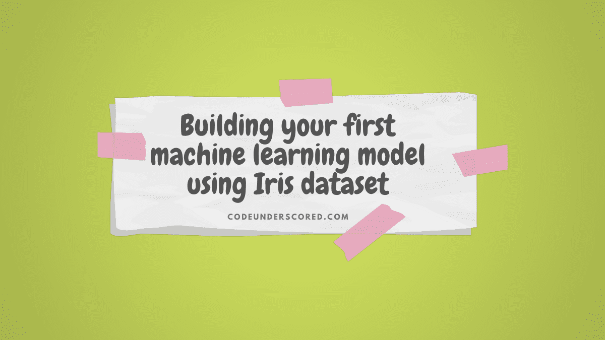 Building your first machine learning model using Iris dataset Building your first machine learning model using Iris dataset